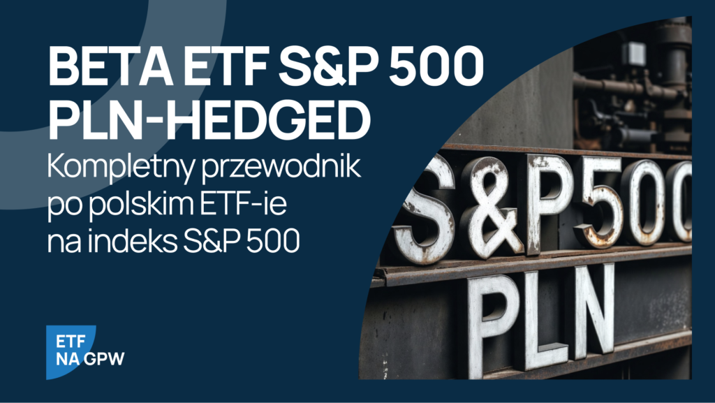 Beta ETF S&P 500 PLN-Hedged – Kompletny przewodnik po polskim ETF-ie na ...